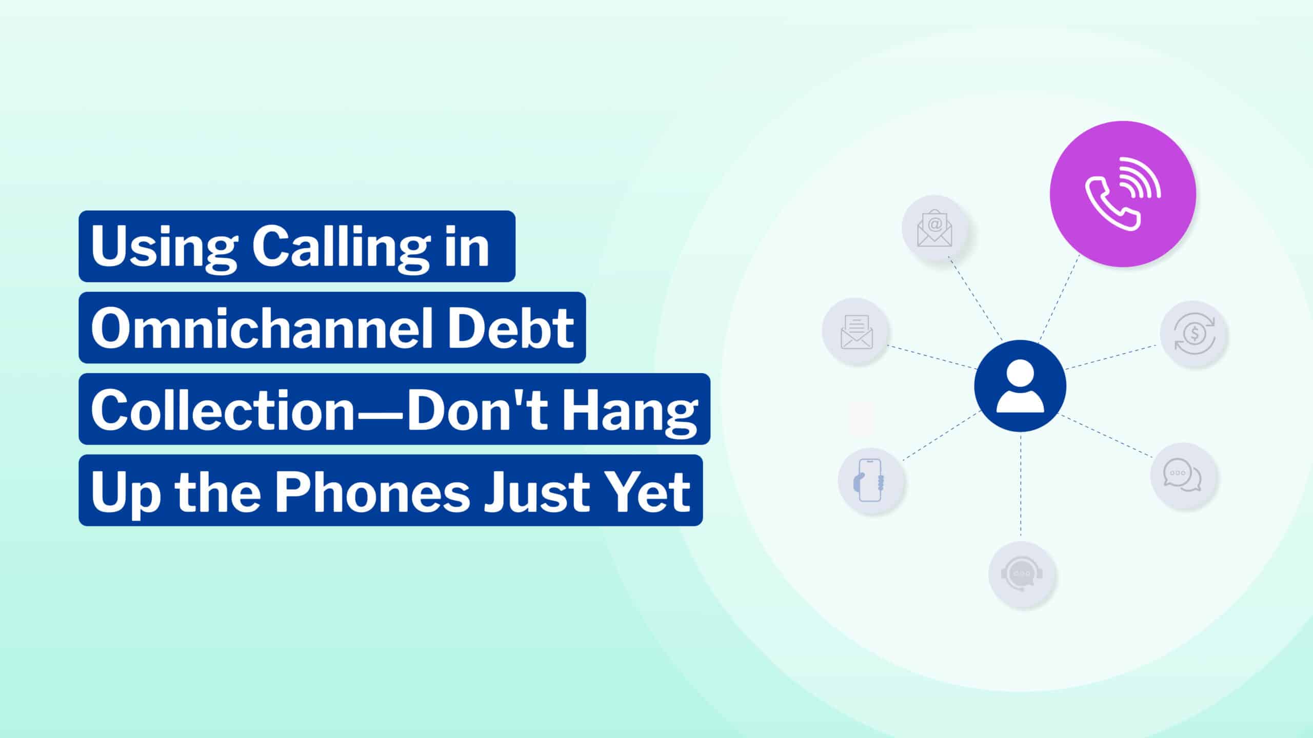 Using Calling in Omnichannel Debt Collection—Don't Hang Up the Phones ...
